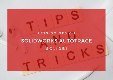 QUÉ ES Y PARA QUE SIRVE SOLIDWORKS AUTOTRACE. TUTORIAL SOLIDWORKS - SolidBI